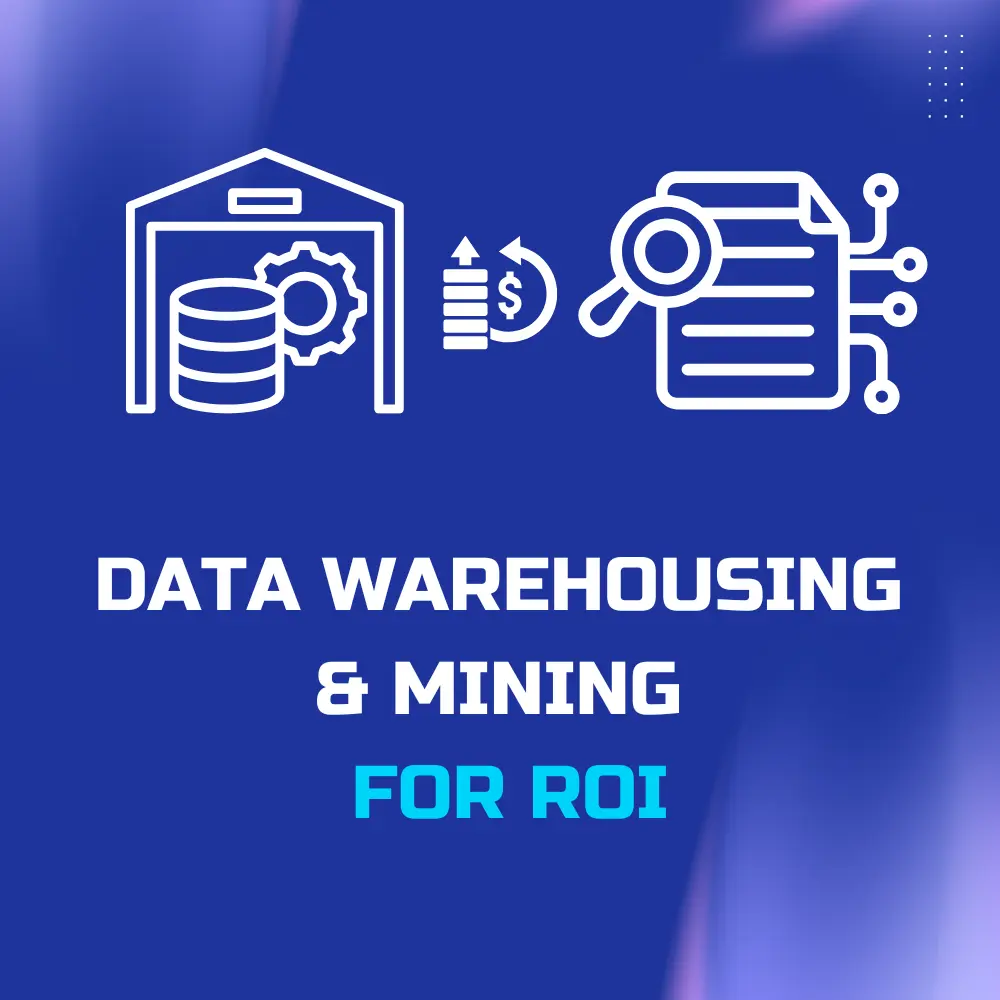 Power Up Your ROI: Strategic Data Mining and Warehousing Tips